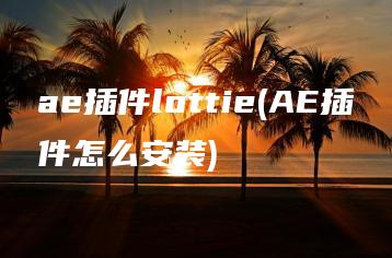 ae插件lottie(AE插件怎么安装) | ae插件合集