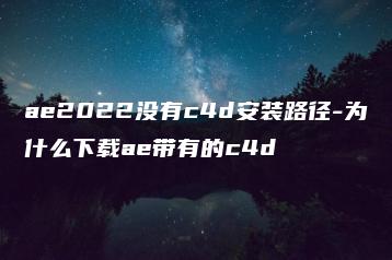 ae2022没有c4d安装路径-为什么下载ae带有的c4d | ae插件合集